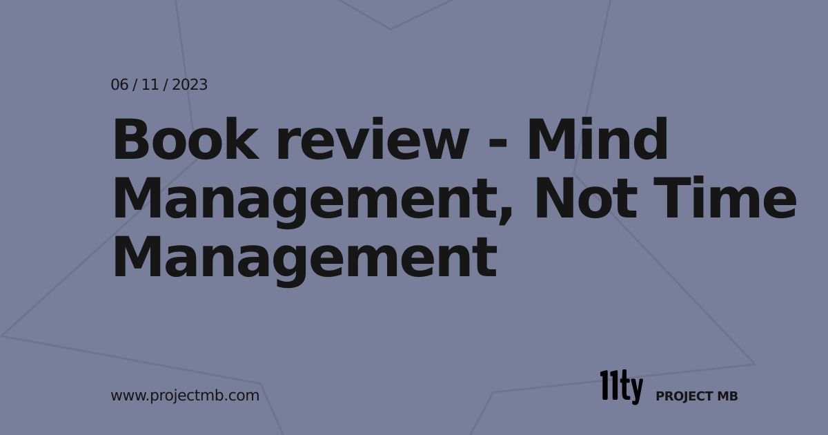 Book review - Mind Management, Not Time Management